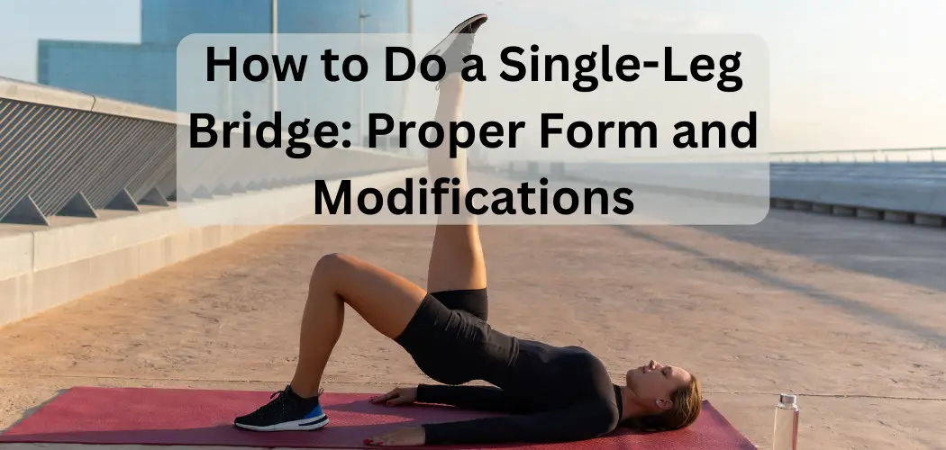 How to Do a Single-Leg Bridge: Proper Form and Modifications