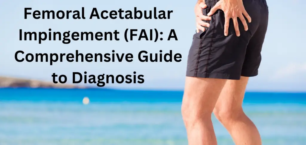 Femoral Acetabular Impingement (FAI): A Comprehensive Guide to ...